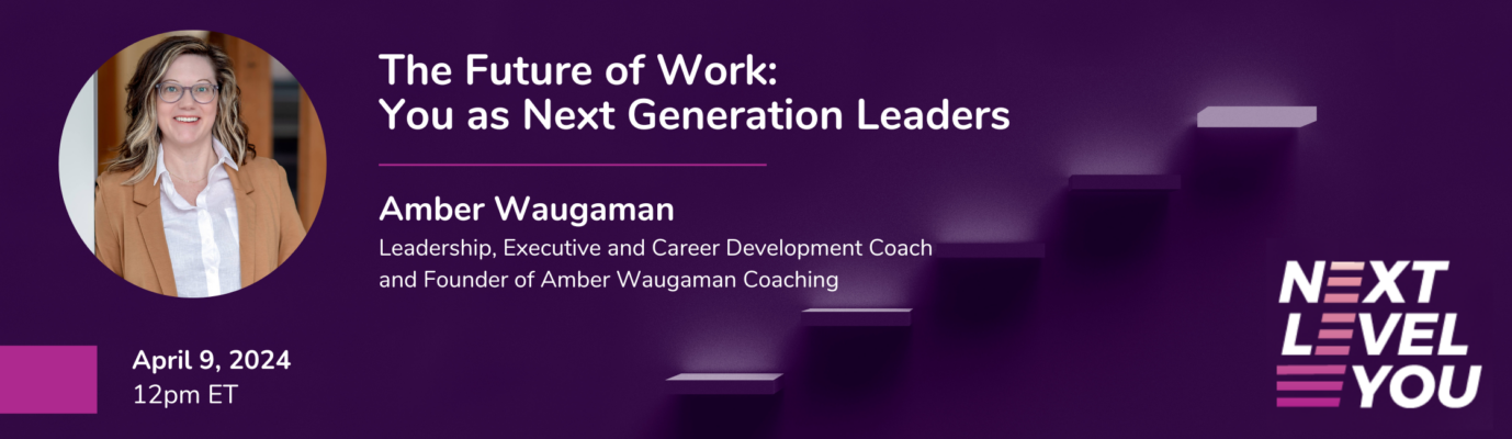 The Future of Work: You as Next Generation Leaders with Amber Waugaman ...